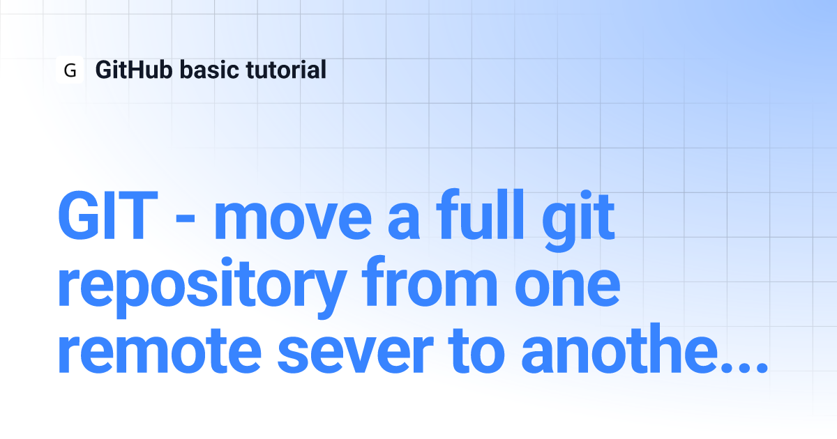 Git Move A Full Git Repository From One Remote Sever To Another One Github Basic Tutorial